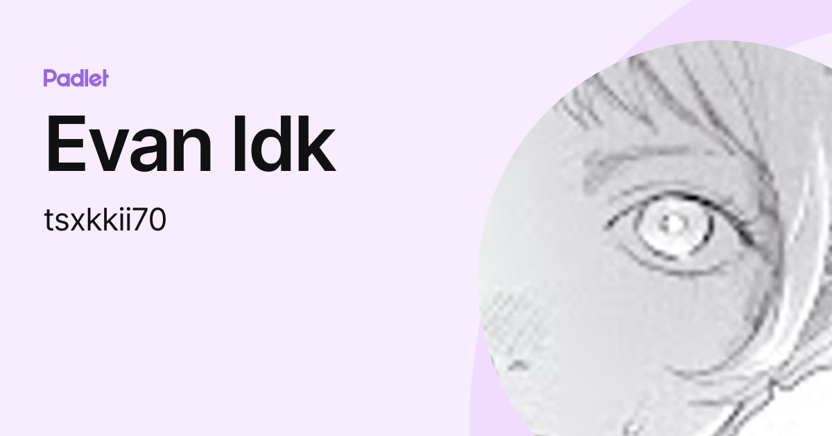 Evan Idk (tsxkkii70) profile | Padlet