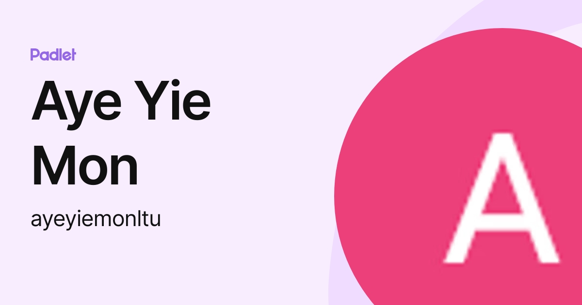 Aye Yie Mon (ayeyiemonltu) profile | Padlet