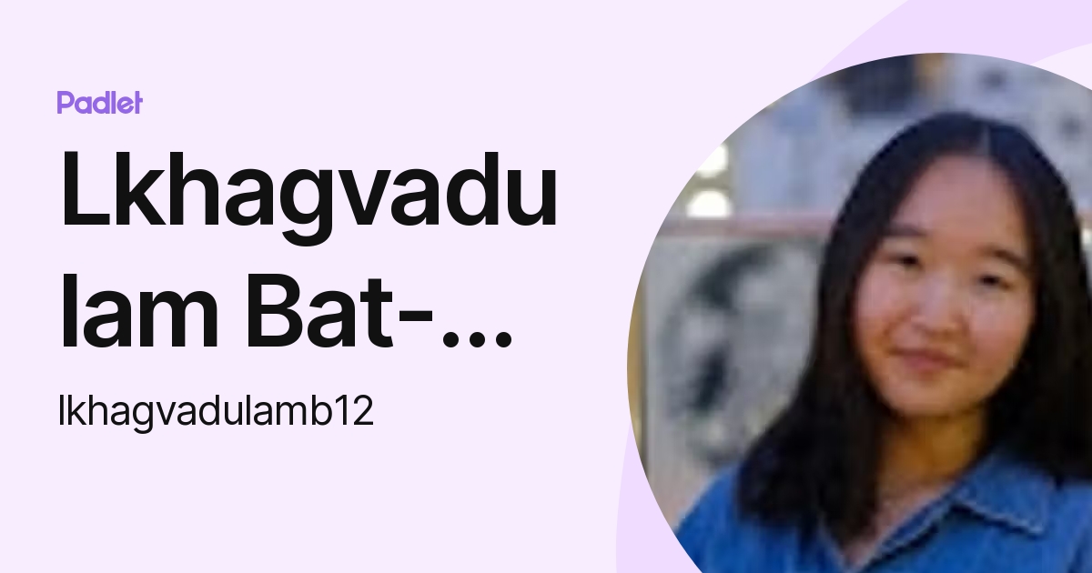 Lkhagvadulam Bat-Erdene (lkhagvadulamb12) profile | Padlet