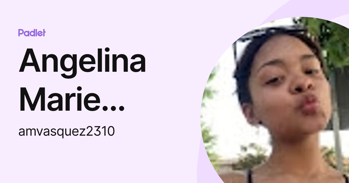 Angelina Marie Vasquez Urdaneta (amvasquez2310) profile | Padlet