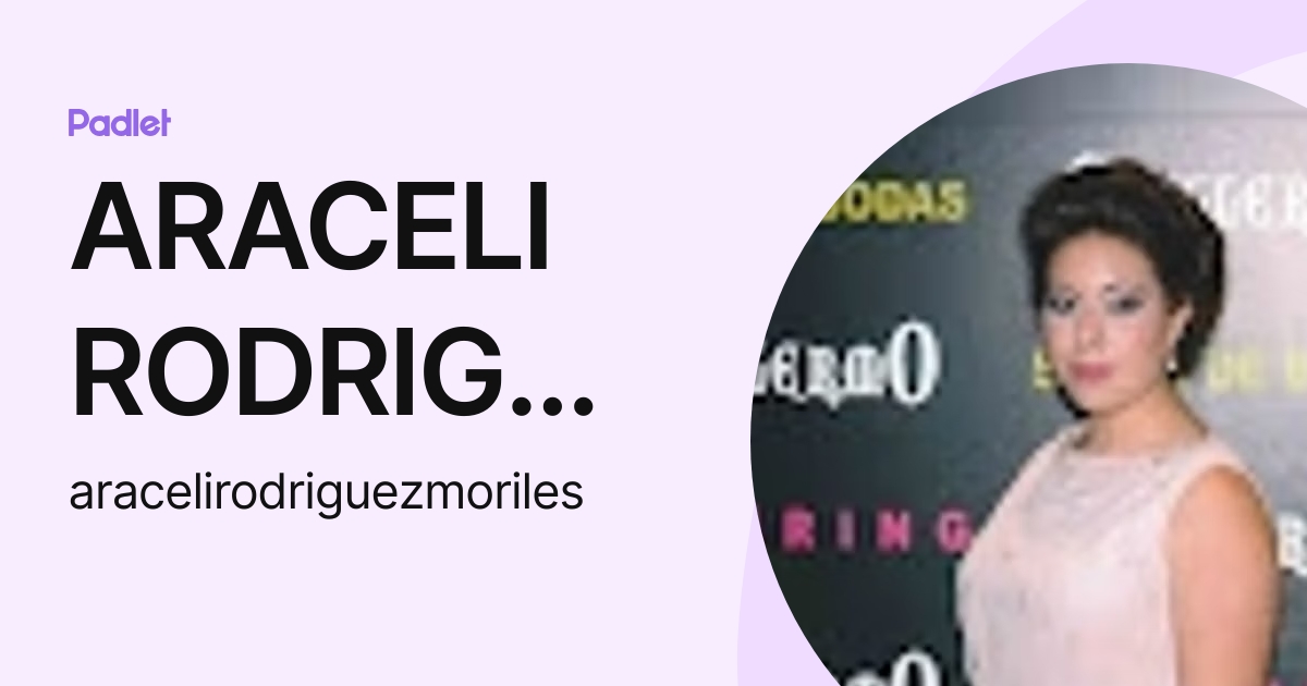 ARACELI RODRIGUEZ LINARES (aracelirodriguezmoriles) profile | Padlet