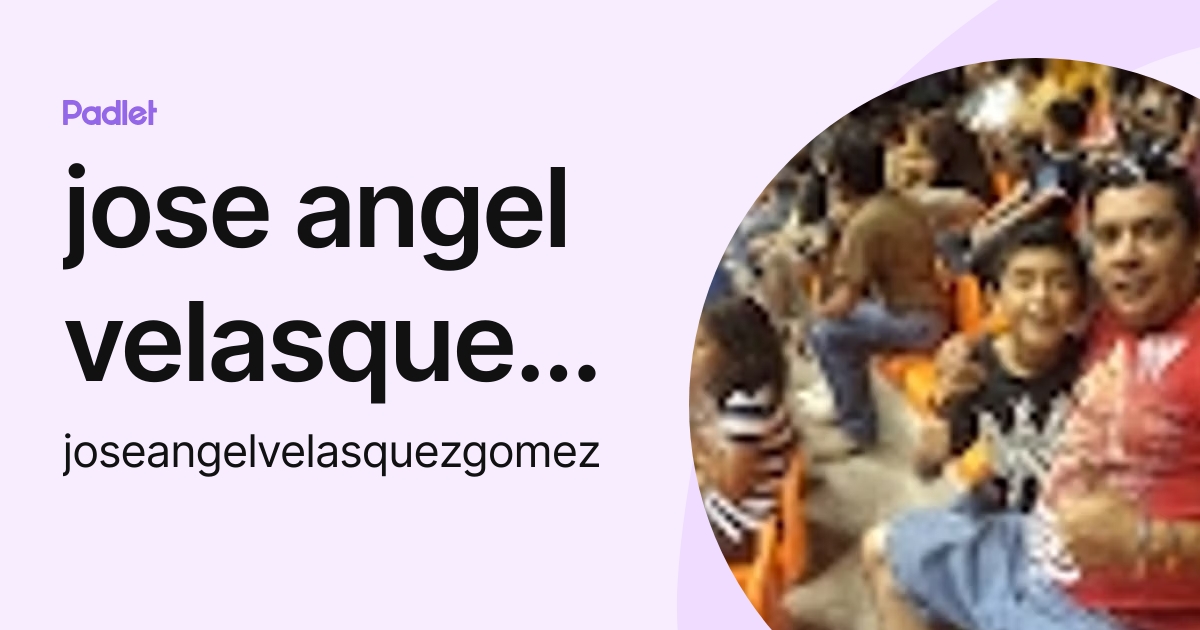 jose angel velasquez gomez (joseangelvelasquezgomez) profile | Padlet