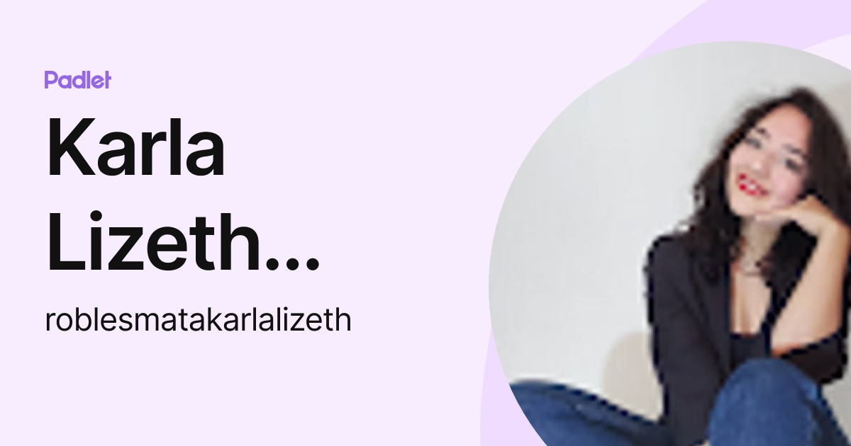 Karla Lizeth Robles Mata (roblesmatakarlalizeth) profile | Padlet