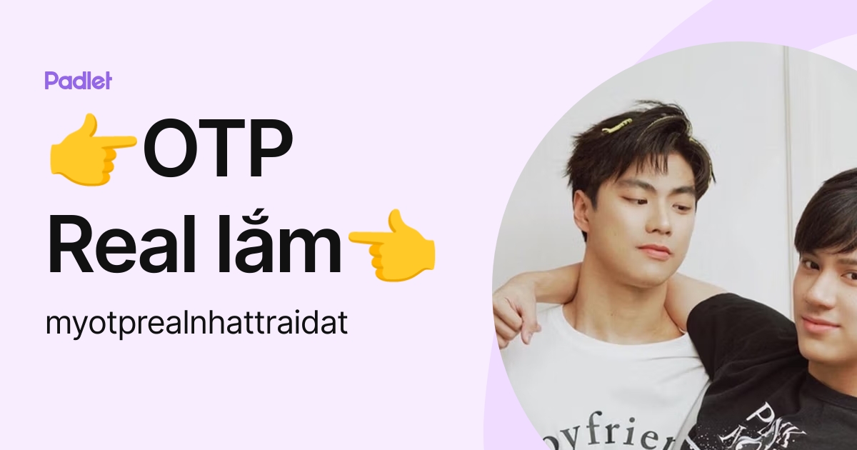 👉OTP Real lắm👈 (myotprealnhattraidat) profile | Padlet