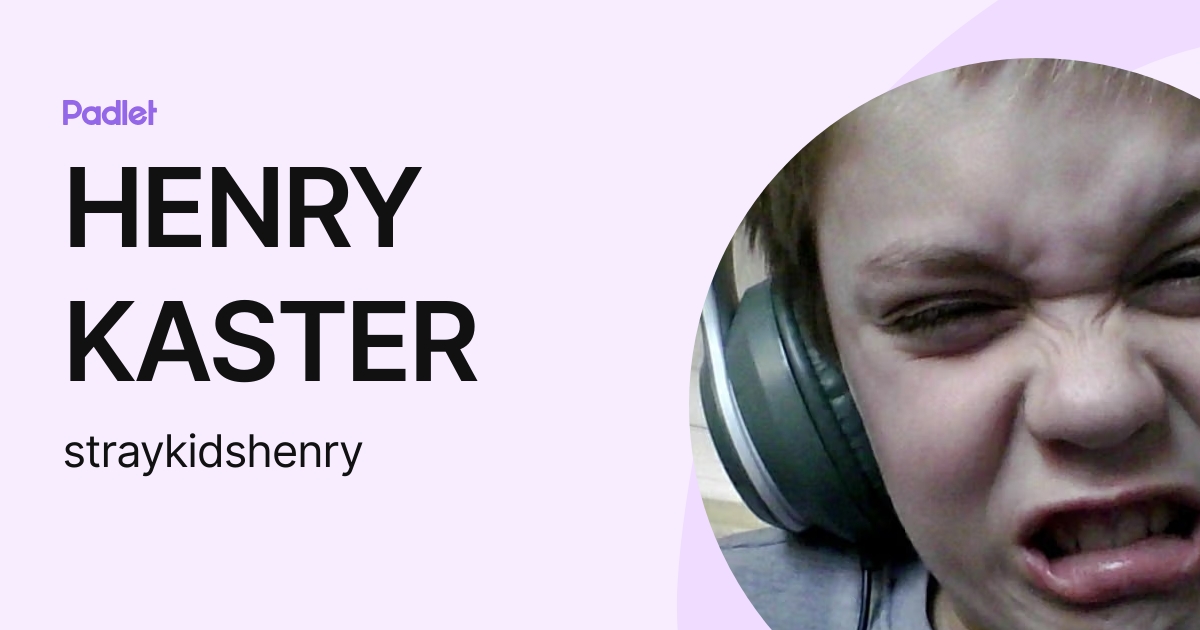 HENRY KASTER (straykidshenry) profile | Padlet