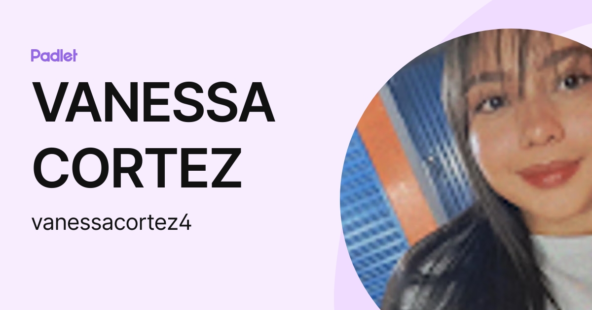 VANESSA CORTEZ (vanessacortez4) profile | Padlet