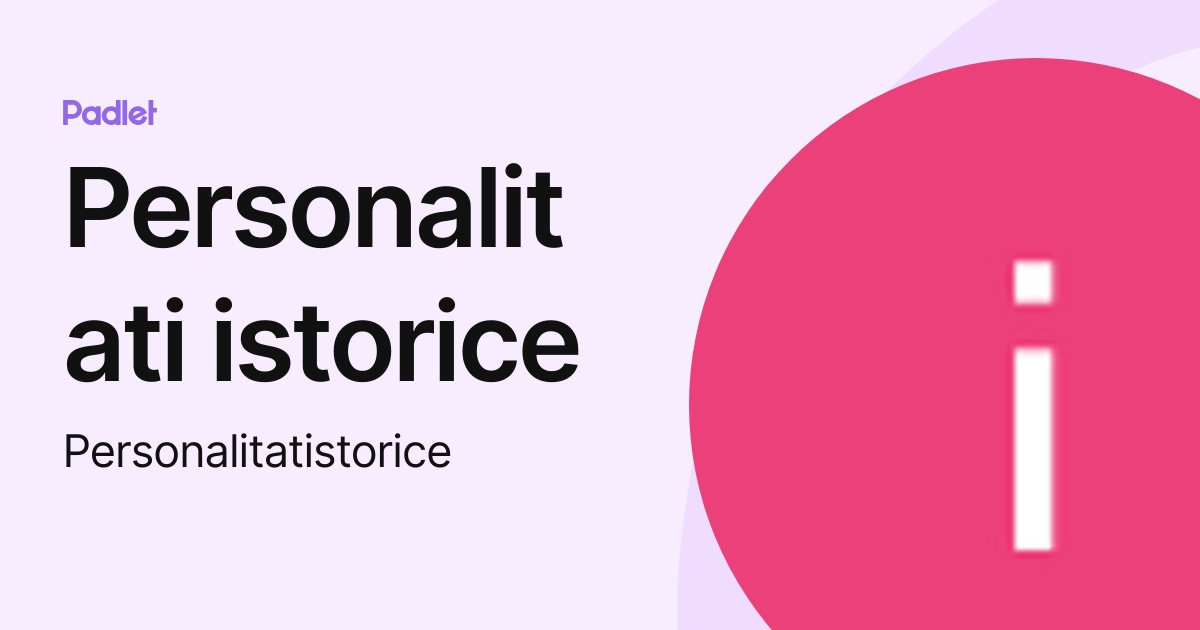 Personalitati istorice (Personalitatistorice) profile | Padlet