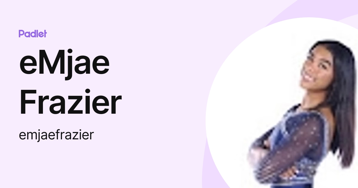 eMjae Frazier (emjaefrazier) profile | Padlet