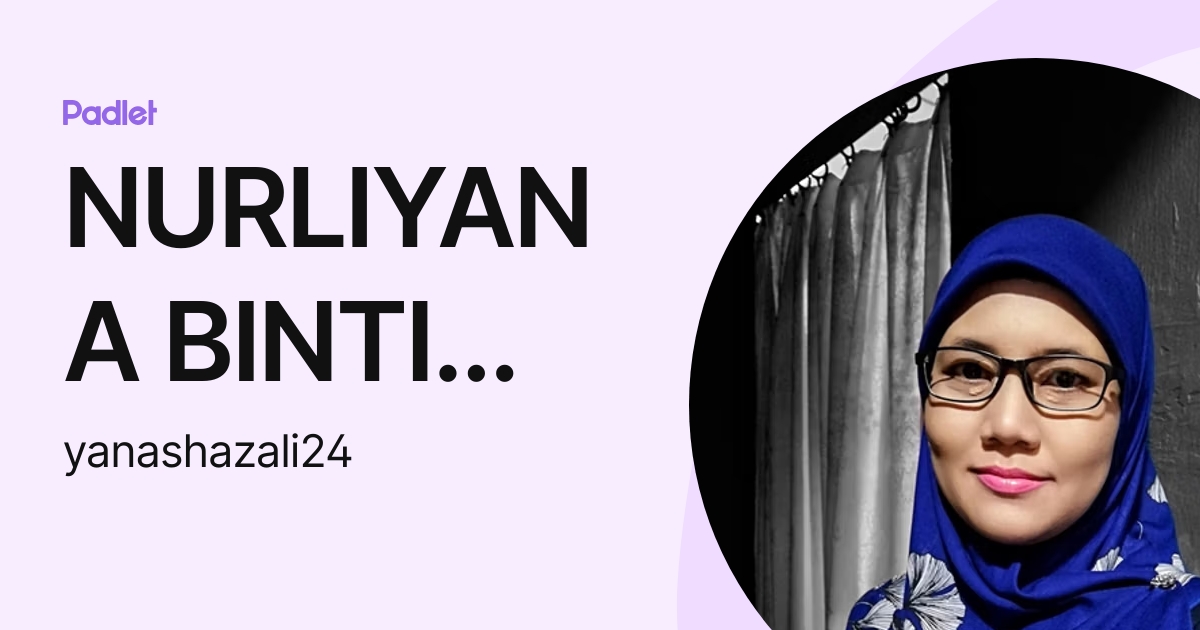 NURLIYANA BINTI MOHD SHAZALI (yanashazali24) profile | Padlet