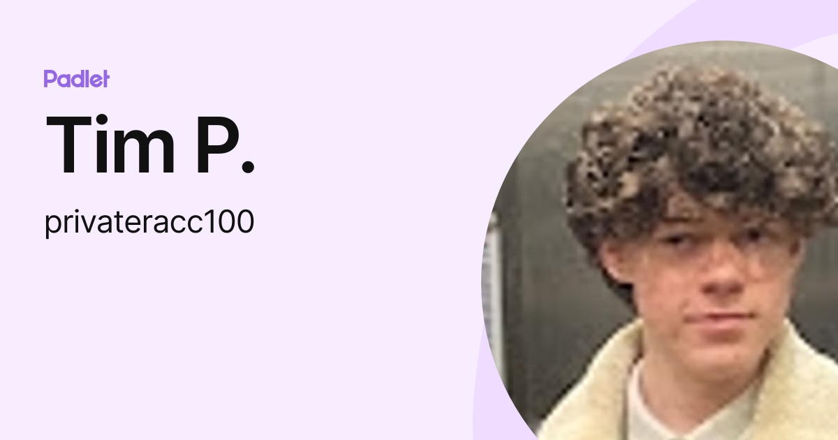 Tim P. (privateracc100) profile | Padlet