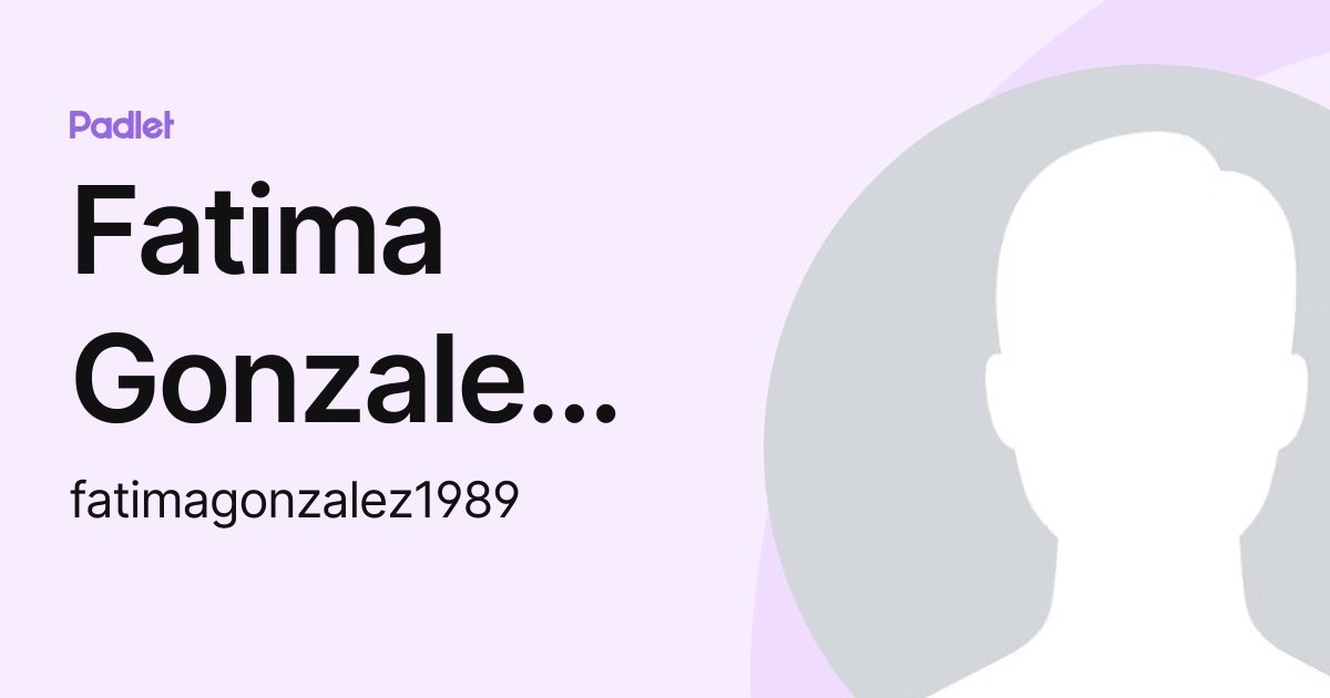 Fatima Gonzalez Bernal (fatimagonzalez1989) profile | Padlet