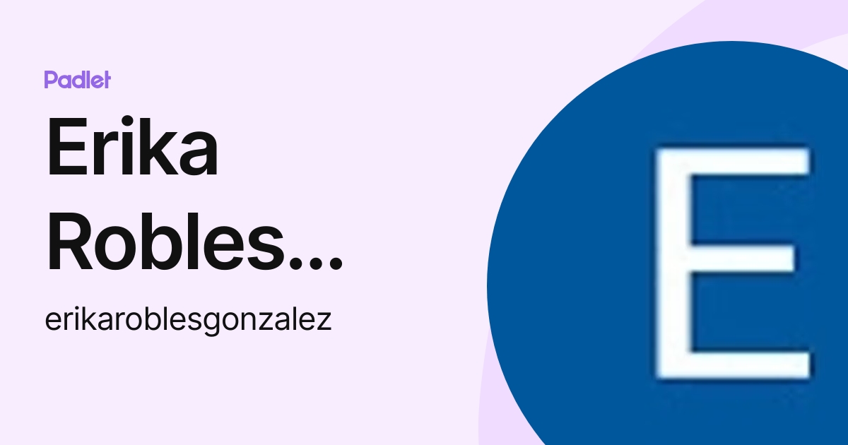 Erika Robles Gonzalez (erikaroblesgonzalez) profile | Padlet
