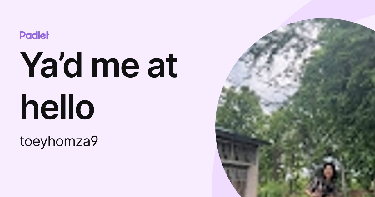 Ya’d me at hello (toeyhomza9) profile | Padlet