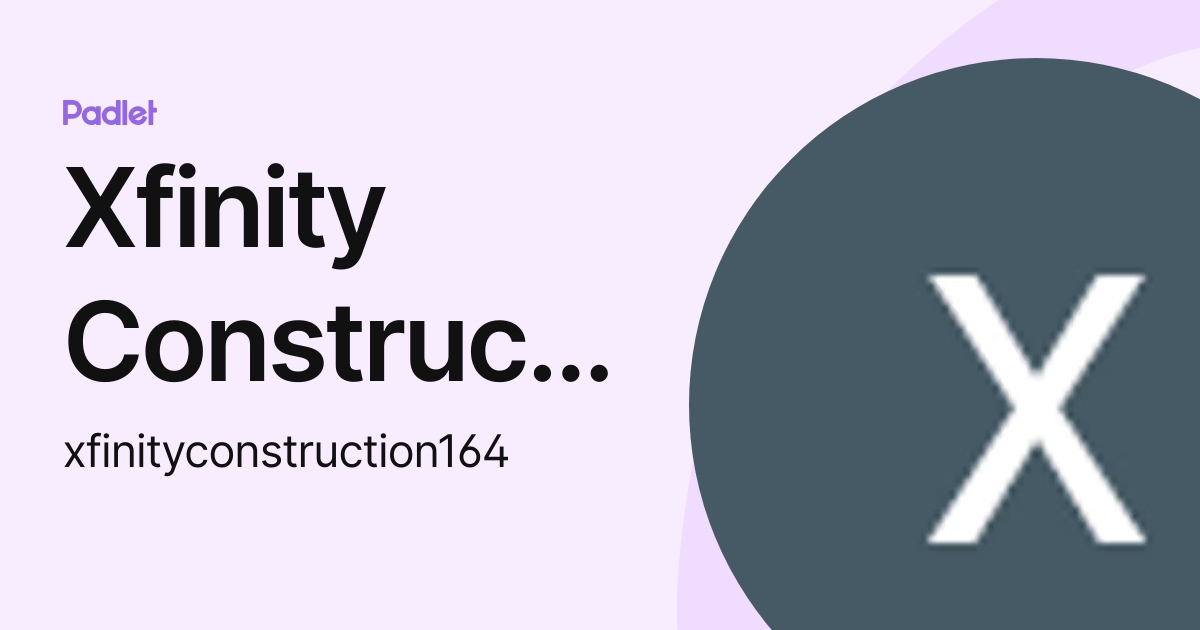 Xfinity Construction (xfinityconstruction164) profile | Padlet