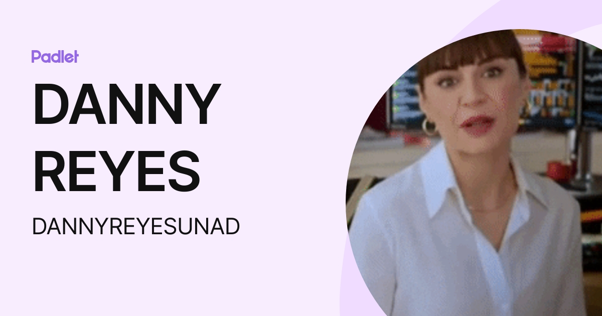 DANNY REYES (DANNYREYESUNAD) profile | Padlet