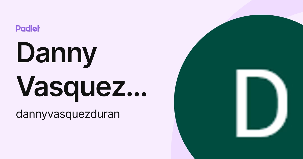 Danny Vasquez Duran (dannyvasquezduran) profile | Padlet