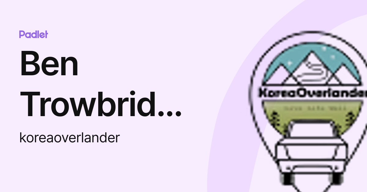 Ben Trowbridge (koreaoverlander) profile | Padlet