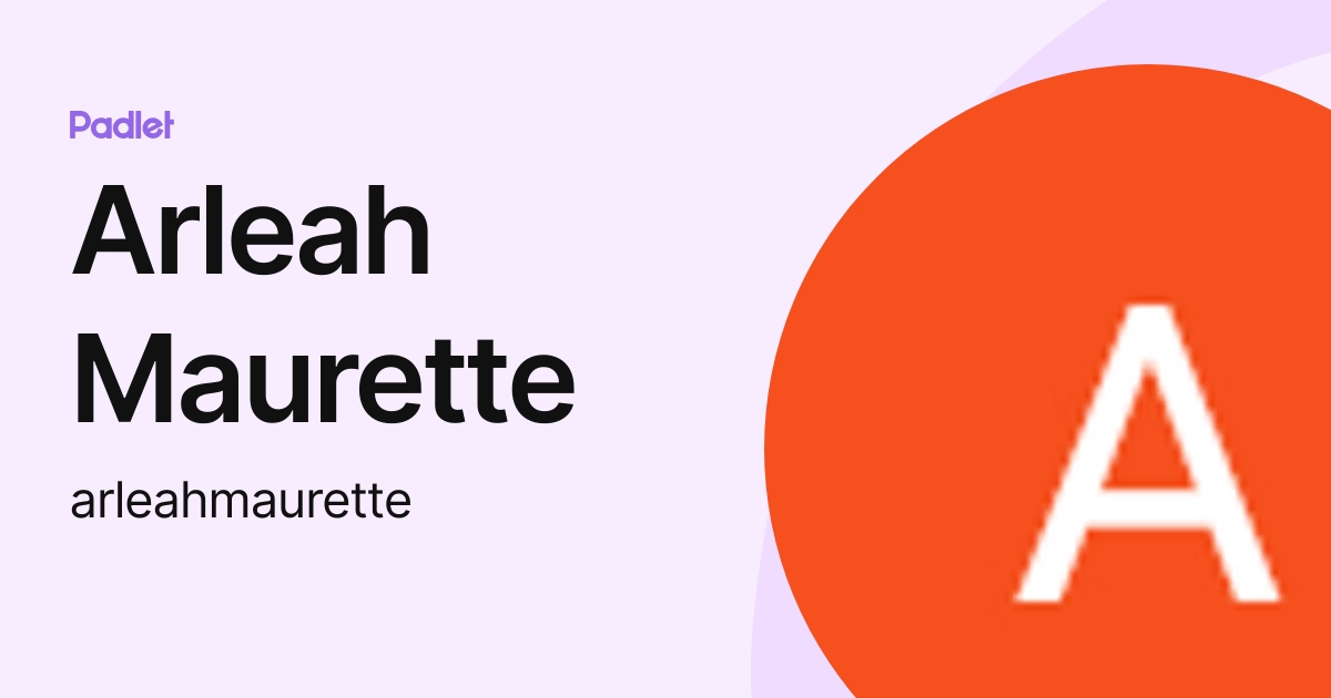 Arleah Maurette (arleahmaurette) profile | Padlet