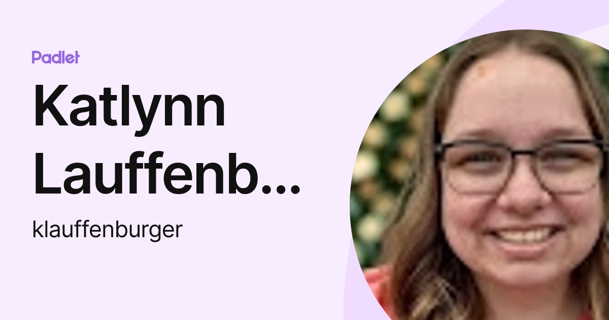 Katlynn Lauffenburger (klauffenburger) profile | Padlet