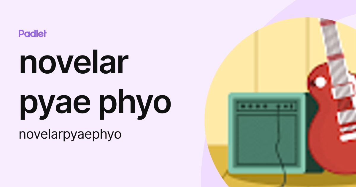 novelar pyae phyo (novelarpyaephyo) profile | Padlet