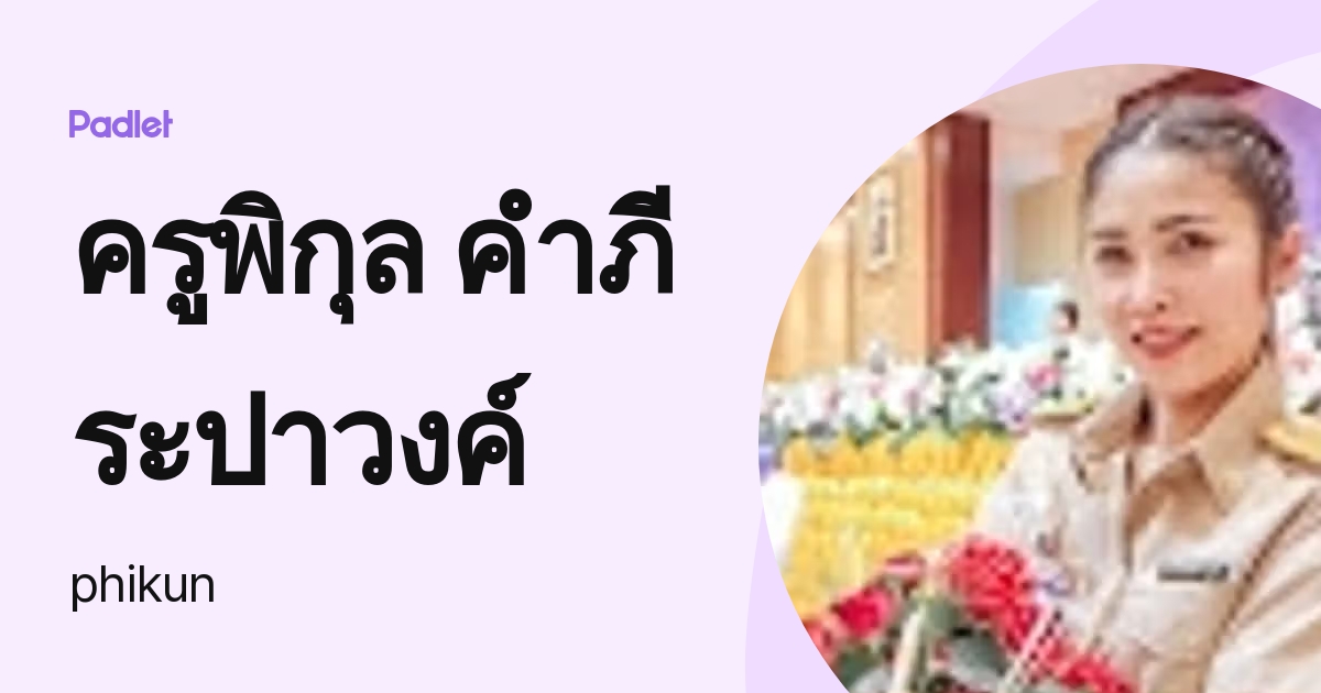 ครูพิกุล คำภีระปาวงค์ (phikun) profile | Padlet