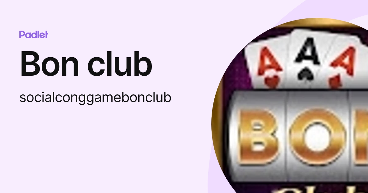 Bon club (socialconggamebonclub) profile | Padlet