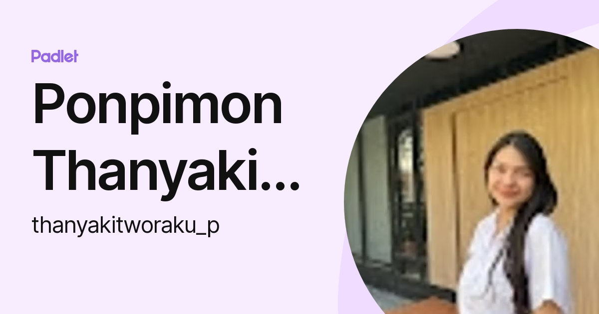 Ponpimon Thanyakitworakun (thanyakitworaku_p) profile | Padlet