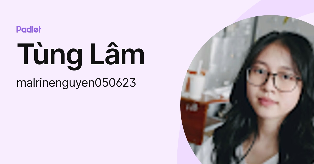 Tùng Lâm (malrinenguyen050623) profile | Padlet