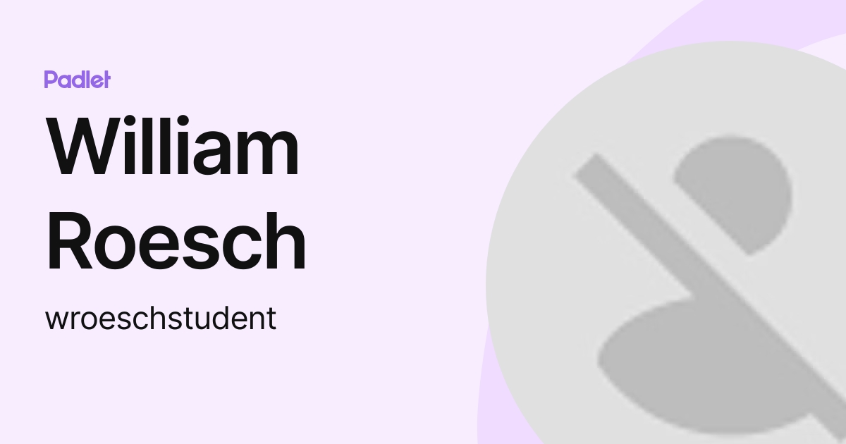William Roesch (wroeschstudent) profile | Padlet