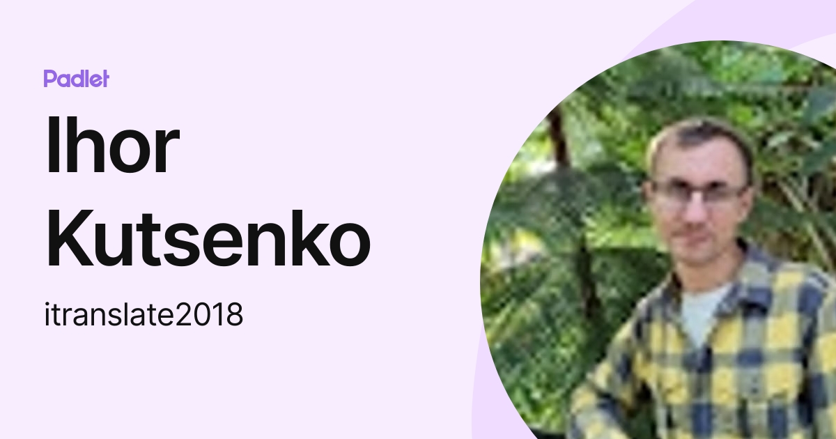 Ihor Kutsenko (itranslate2018) profile | Padlet