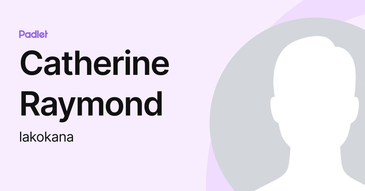 Catherine Raymond (lakokana) profile | Padlet