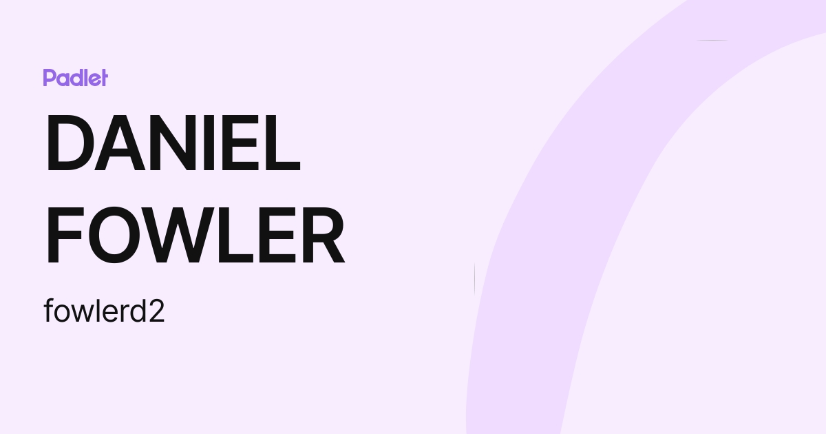 DANIEL FOWLER (fowlerd2) profile | Padlet