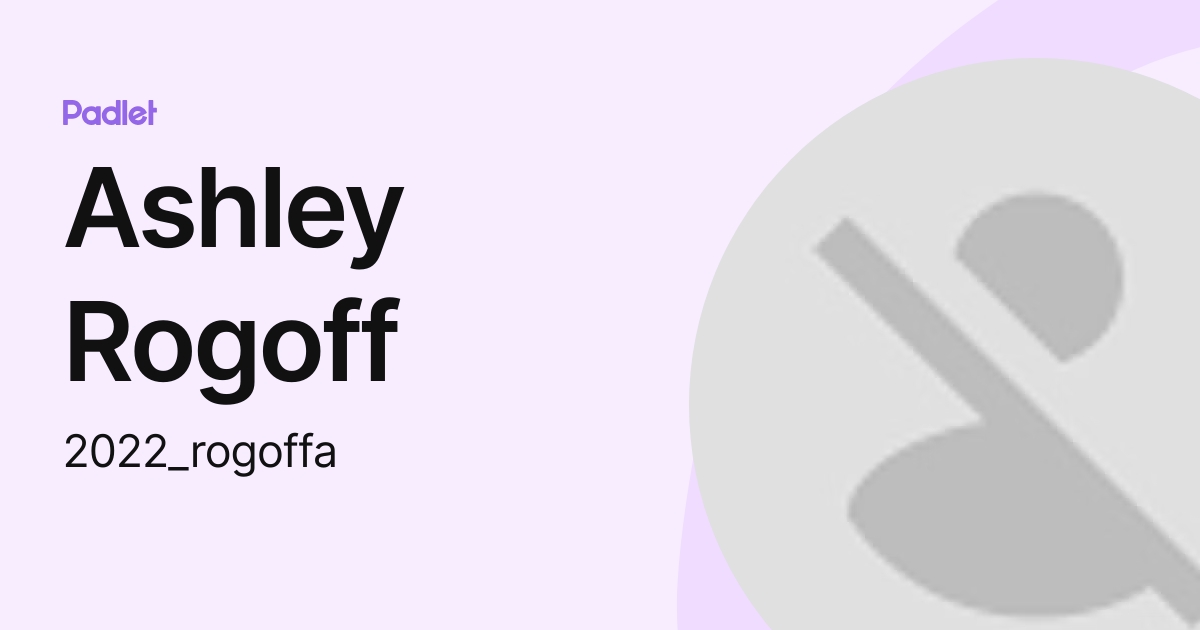 Ashley Rogoff (2022_rogoffa) profile | Padlet