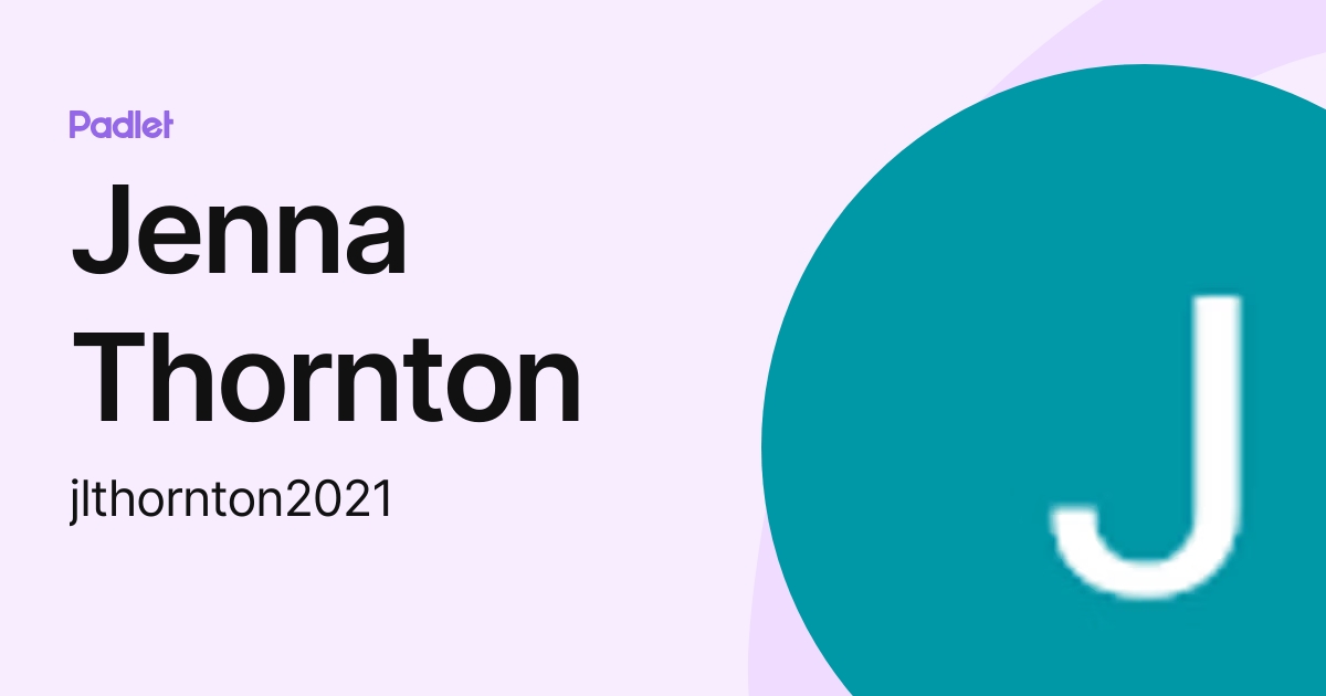 Jenna Thornton (jlthornton2021) profile | Padlet