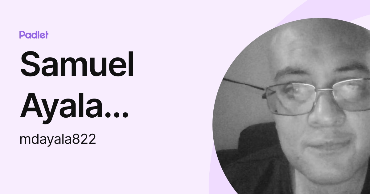 Samuel Ayala Viveros (mdayala822) profile | Padlet