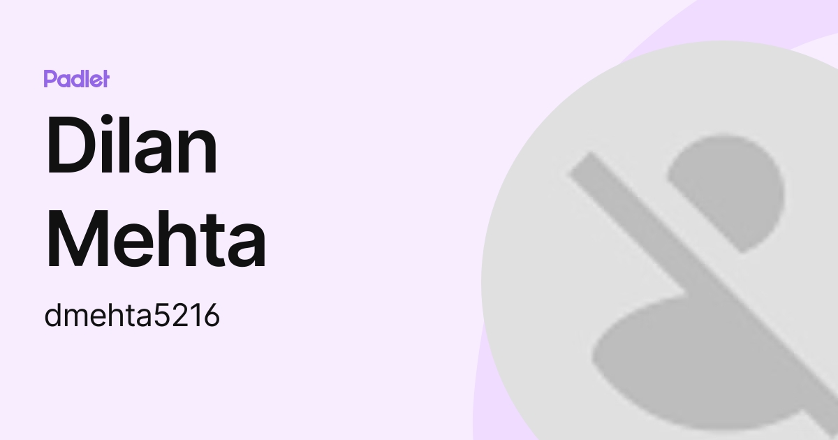 Dilan Mehta (dmehta5216) profile | Padlet