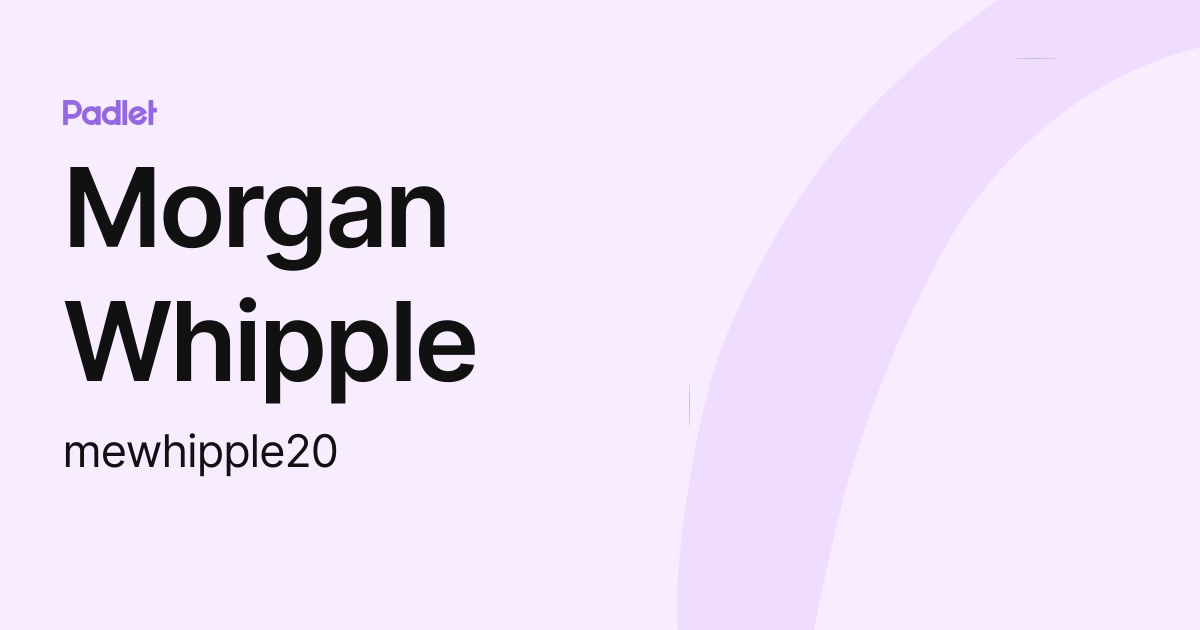 Morgan Whipple (mewhipple20) profile | Padlet