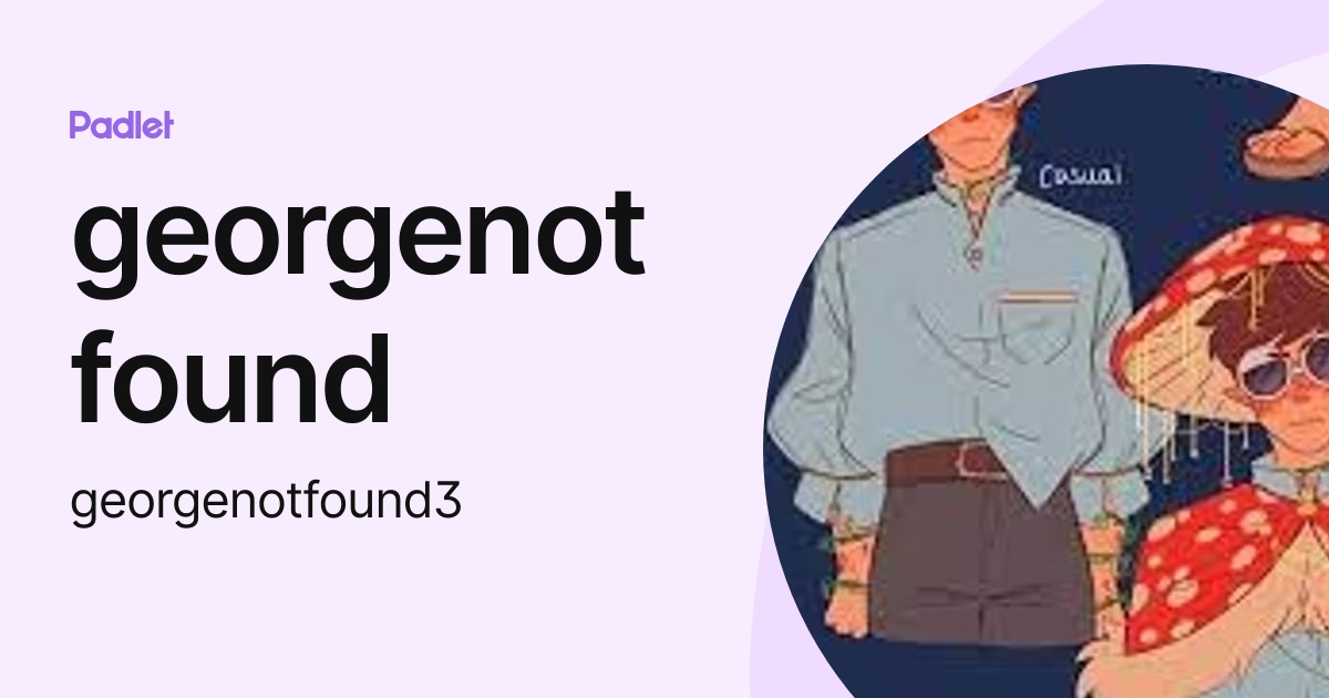 georgenotfound (georgenotfound3) profile | Padlet