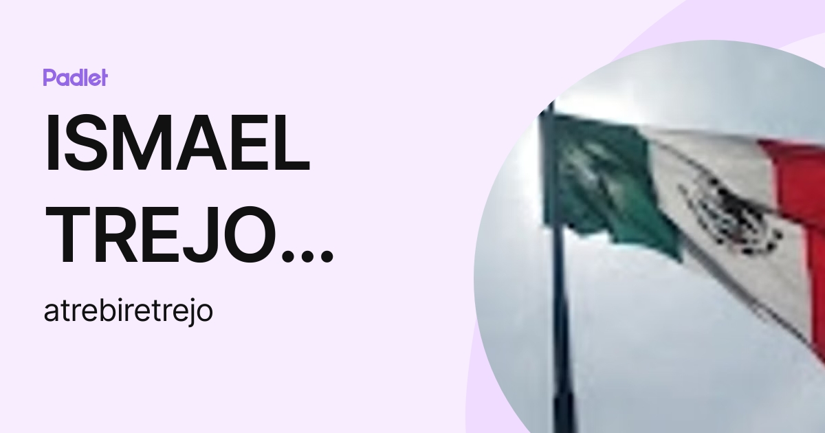 ISMAEL TREJO GONZALEZ (atrebiretrejo) profile | Padlet