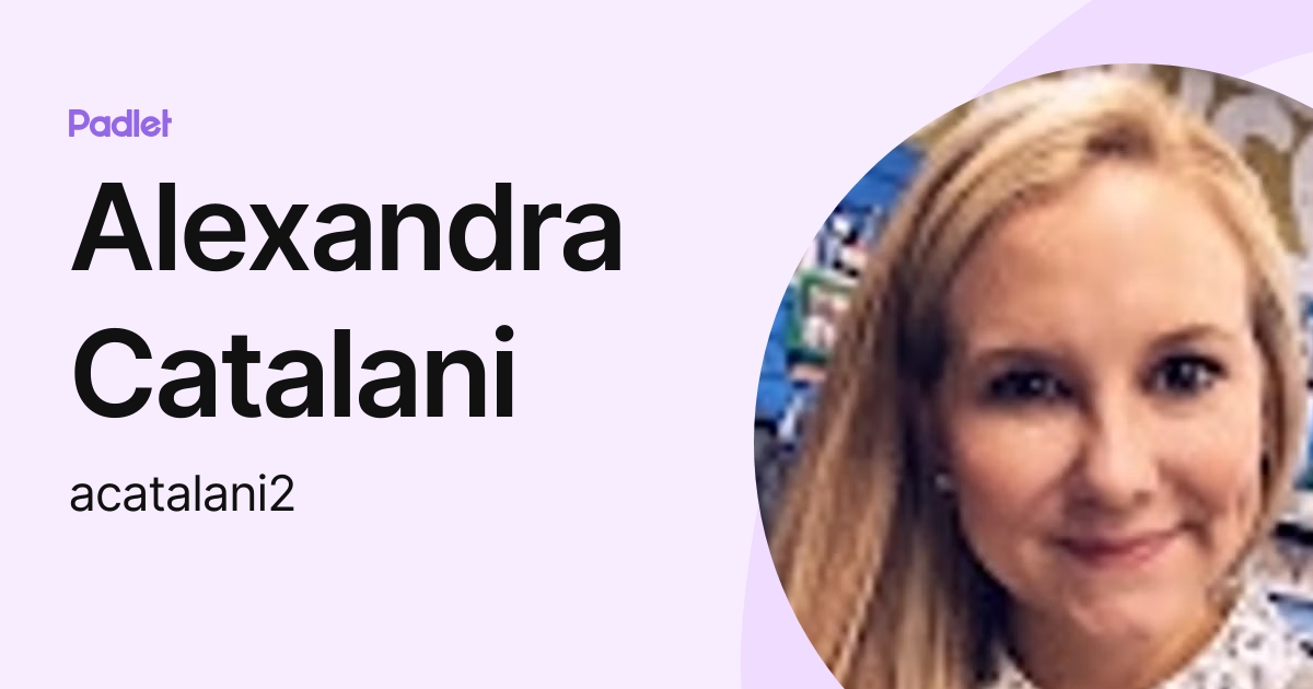 Alexandra Catalani (acatalani2) profile | Padlet