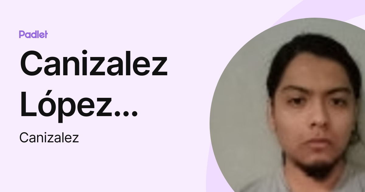 Canizalez López José Manuel (Canizalez) profile | Padlet