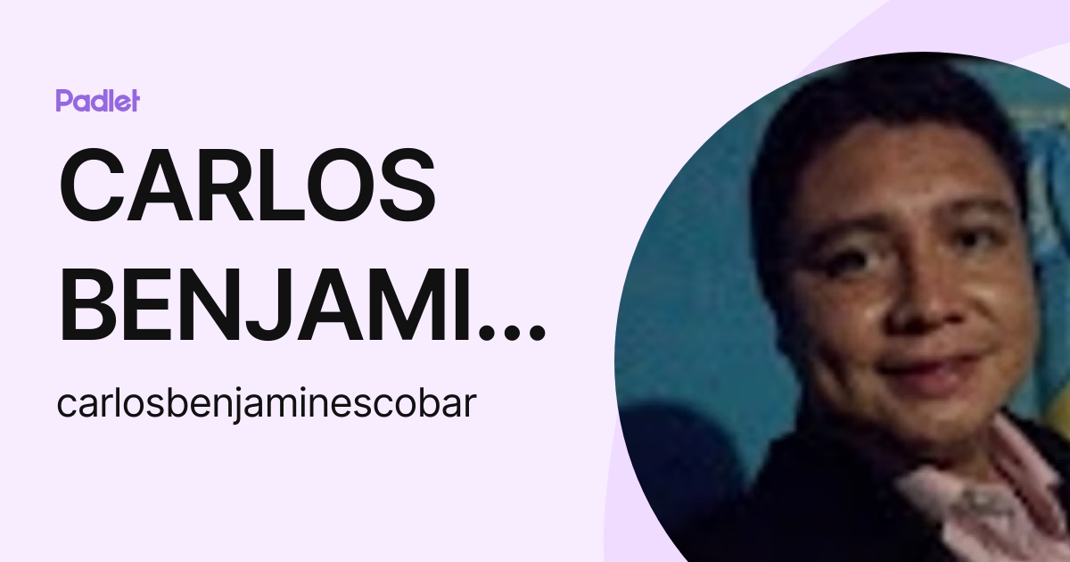 CARLOS BENJAMIN ESCOBAR GARRIZANO (carlosbenjaminescobar) profile | Padlet