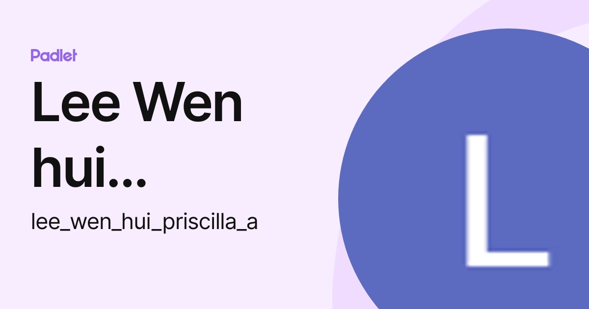 Lee Wen hui priscilla (lee_wen_hui_priscilla_a) profile | Padlet