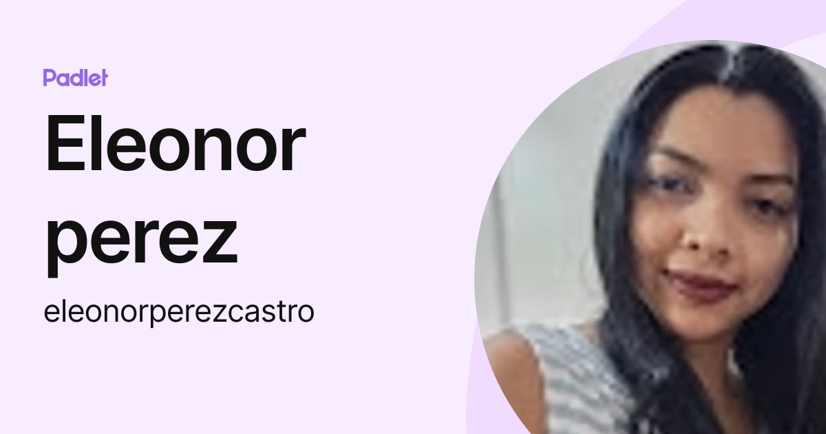 Eleonor perez (eleonorperezcastro) profile | Padlet
