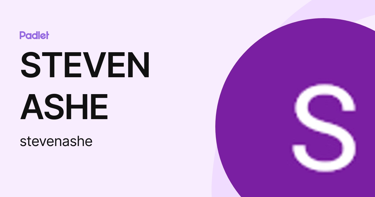 STEVEN ASHE (stevenashe) profile | Padlet