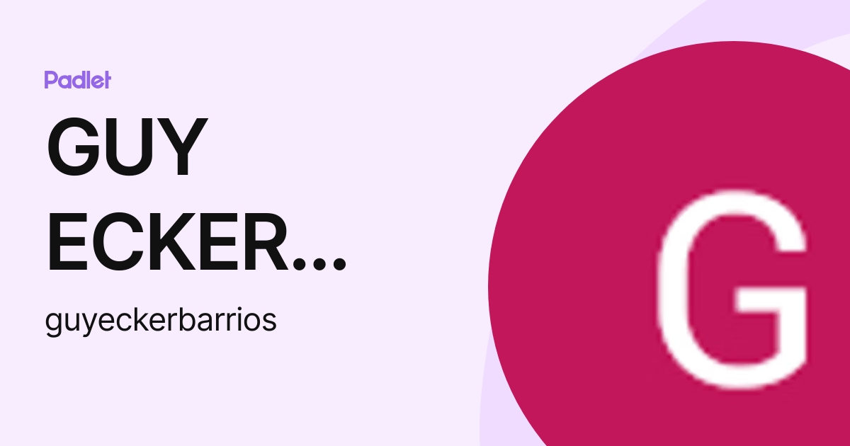 GUY ECKER BARRIOS (guyeckerbarrios) profile | Padlet