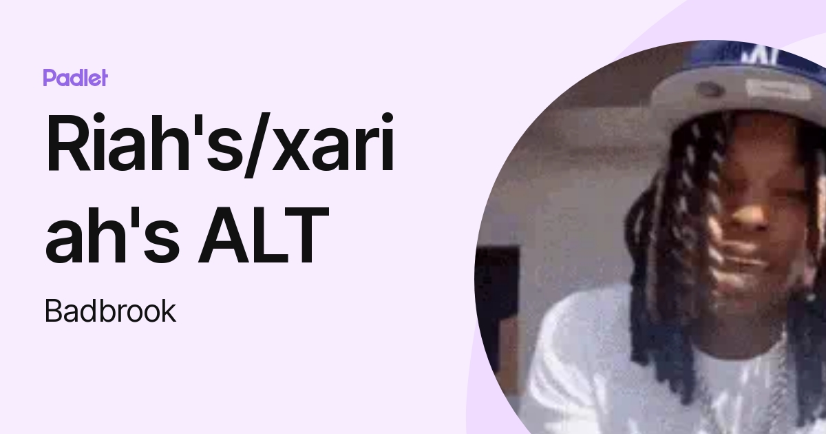 Riah's/xariah's ALT (Badbrook) profile | Padlet