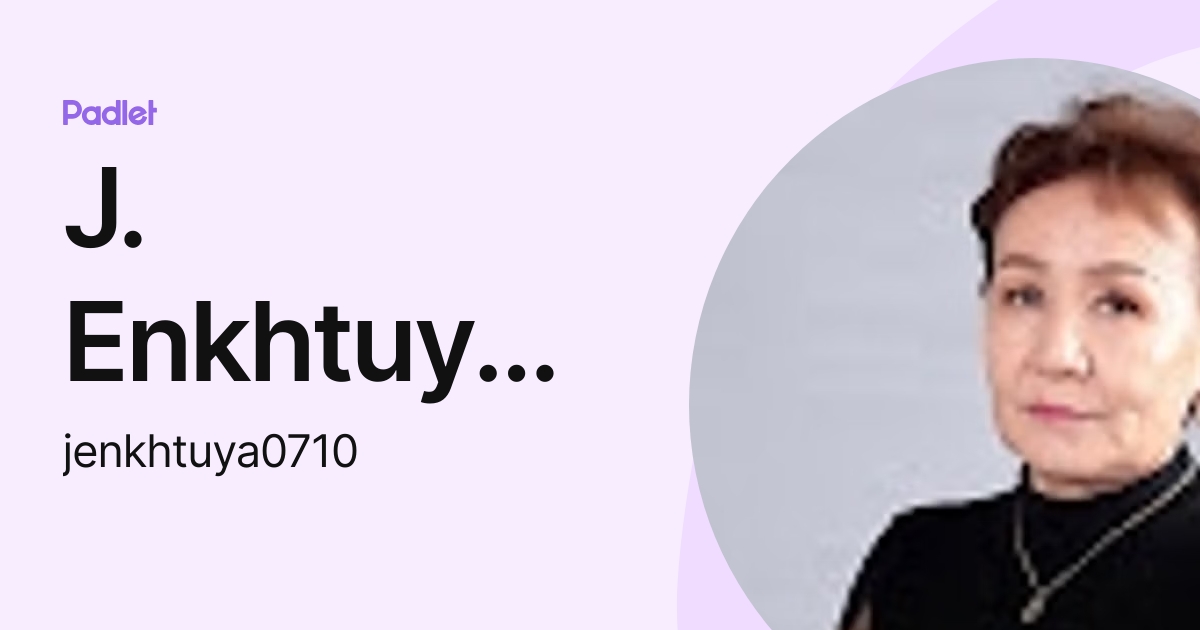 J. Enkhtuya 84-12V (jenkhtuya0710) profile | Padlet