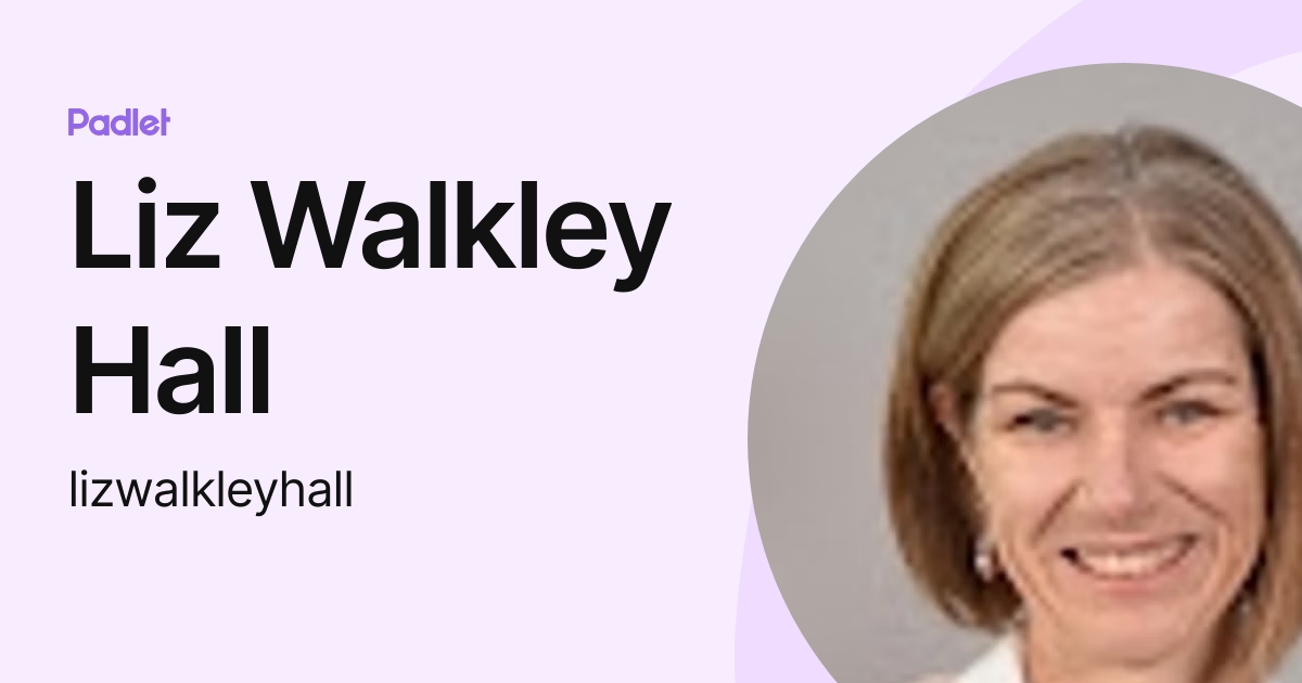 Liz Walkley Hall (lizwalkleyhall) profile | Padlet