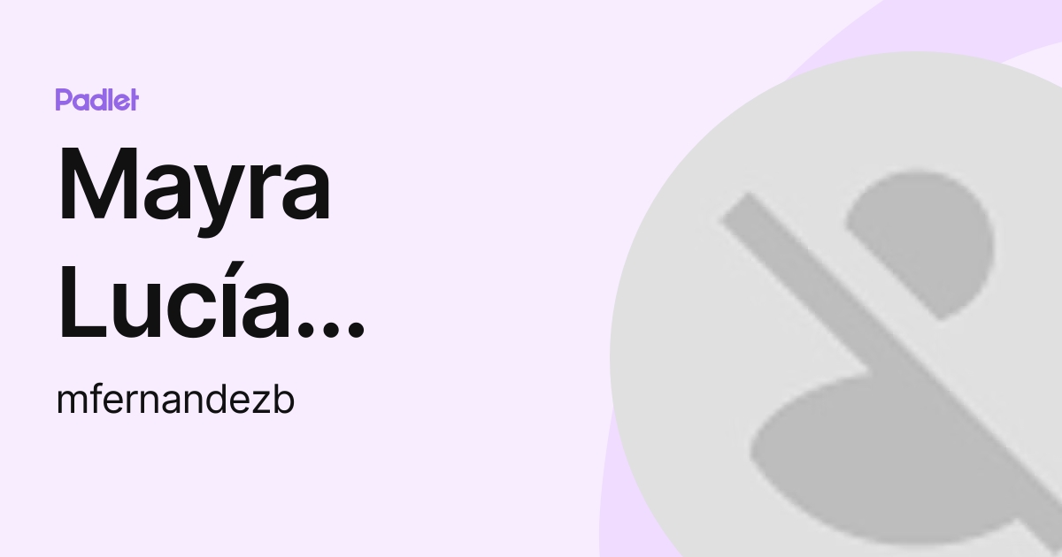Mayra Lucía Fernández Baca López (mfernandezb) profile | Padlet